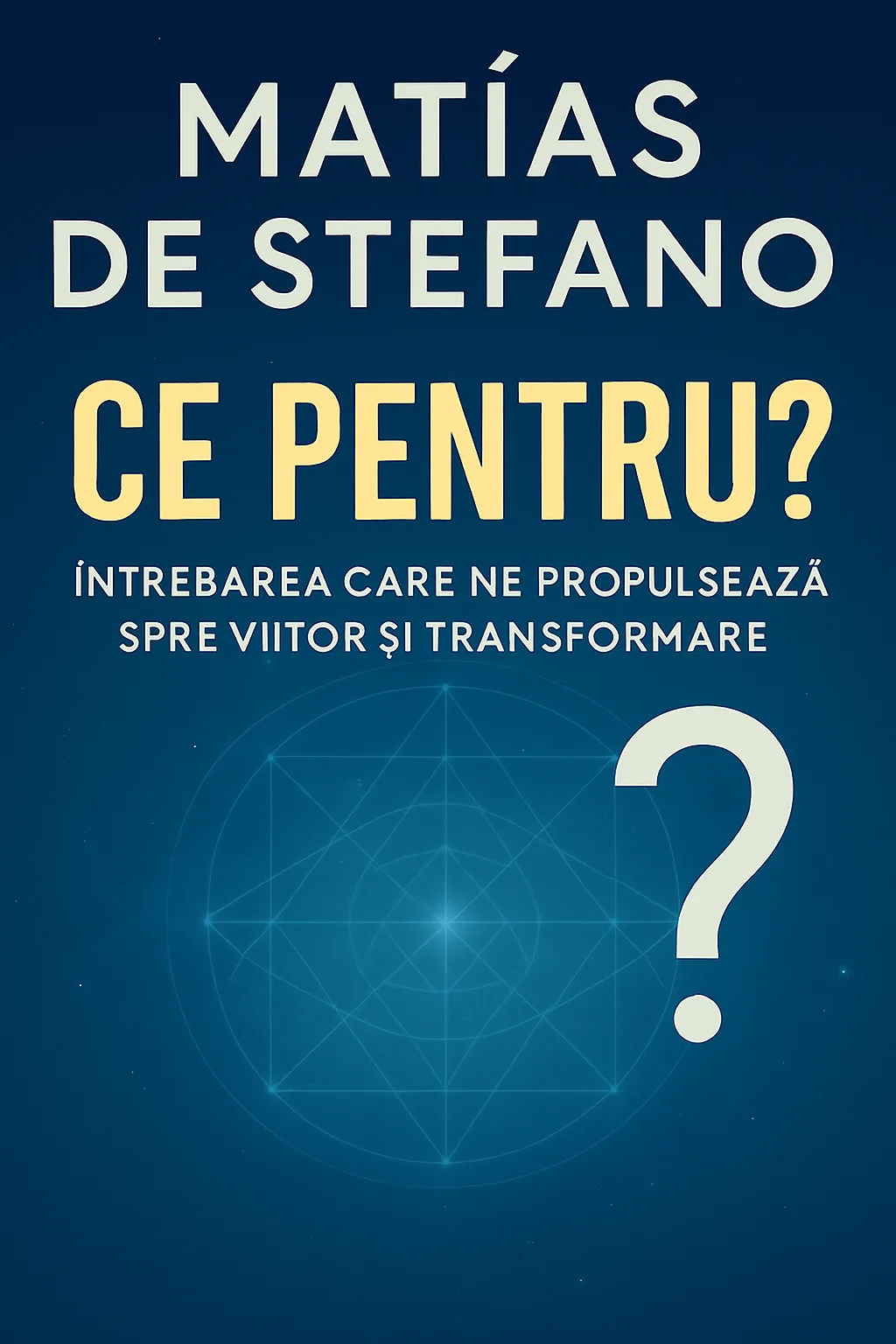 Matias De Stefano - "Ce Pentru?: Întrebarea Care Ne Propulsează Spre ...